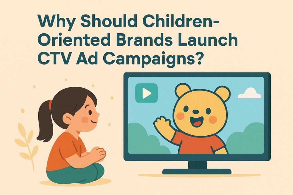 Why Should Children-Oriented Brands Launch CTV Ad Campaigns?